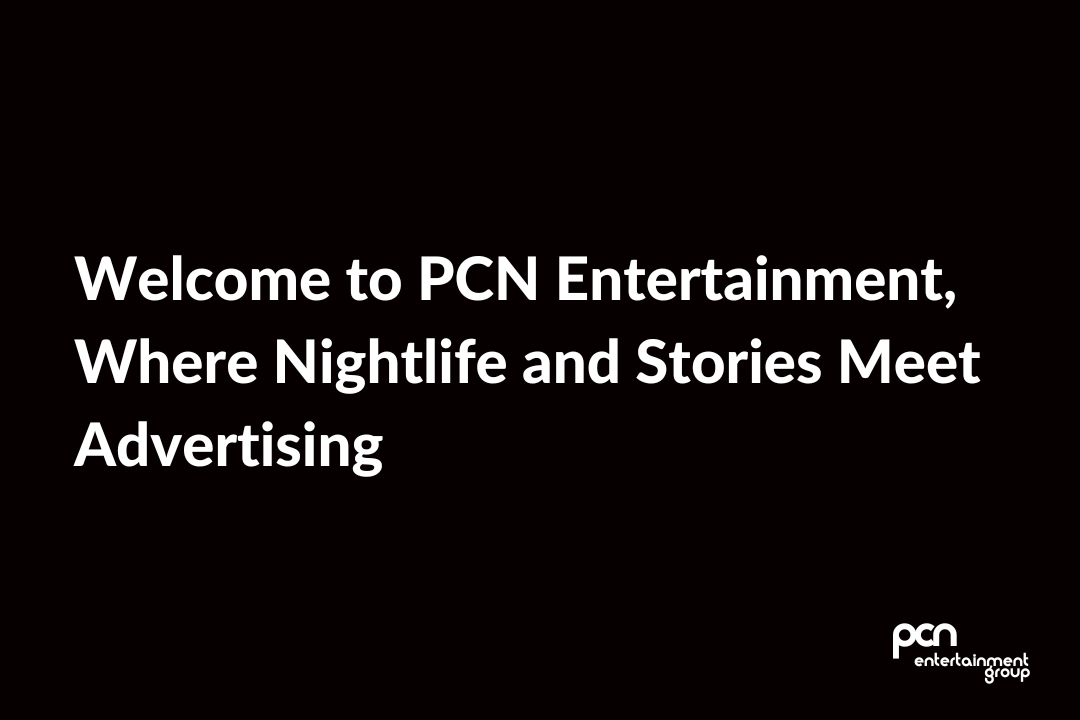 Welcome to PCN Entertainment, Where Nightlife Meet Advertising